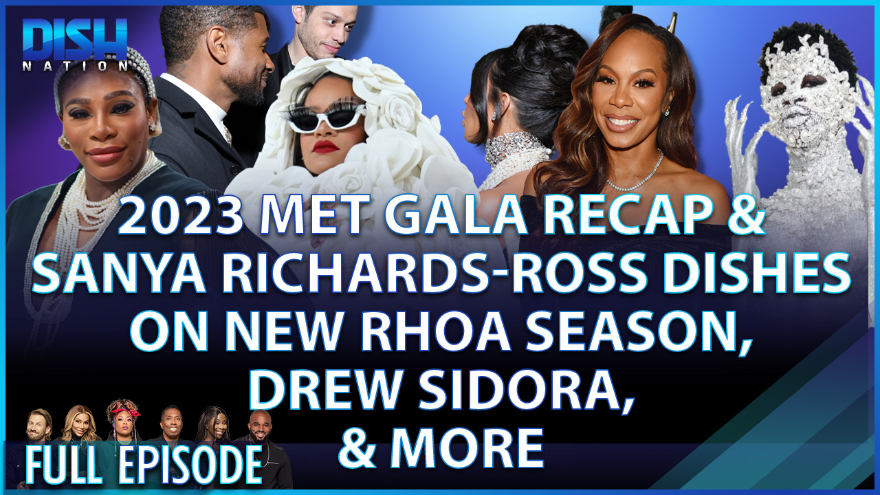 2023 Met Gala Recap & Sanya Richards-Ross on RHOA S15, Drew Sidora ...