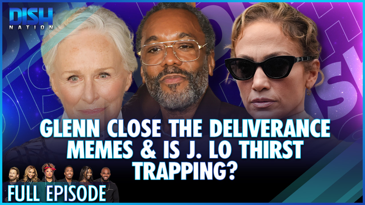 Glenn Close ‘The Deliverance’ Memes & Is J. Lo Thirst Trapping?! Episode 263 S12 - 09/04/24 ...